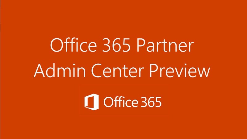 Introducing The New Office 365 Partner Admin Center Deployment In